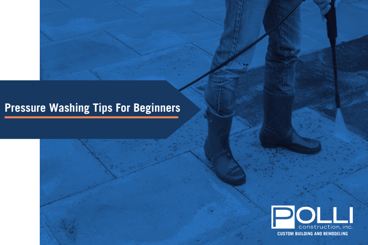 Pressure Washing Tips For Beginners | POLLI Construction, Inc.