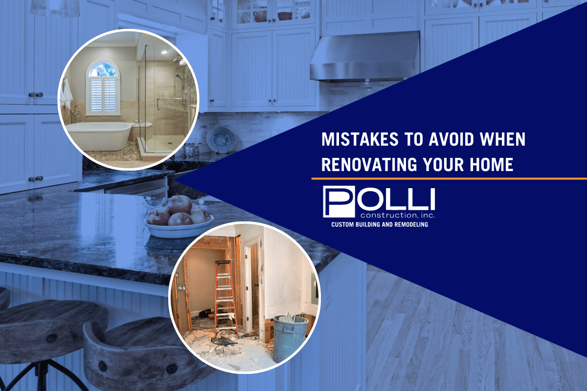 Mistakes To Avoid When Renovating A Home | POLLI Construction, Inc.
